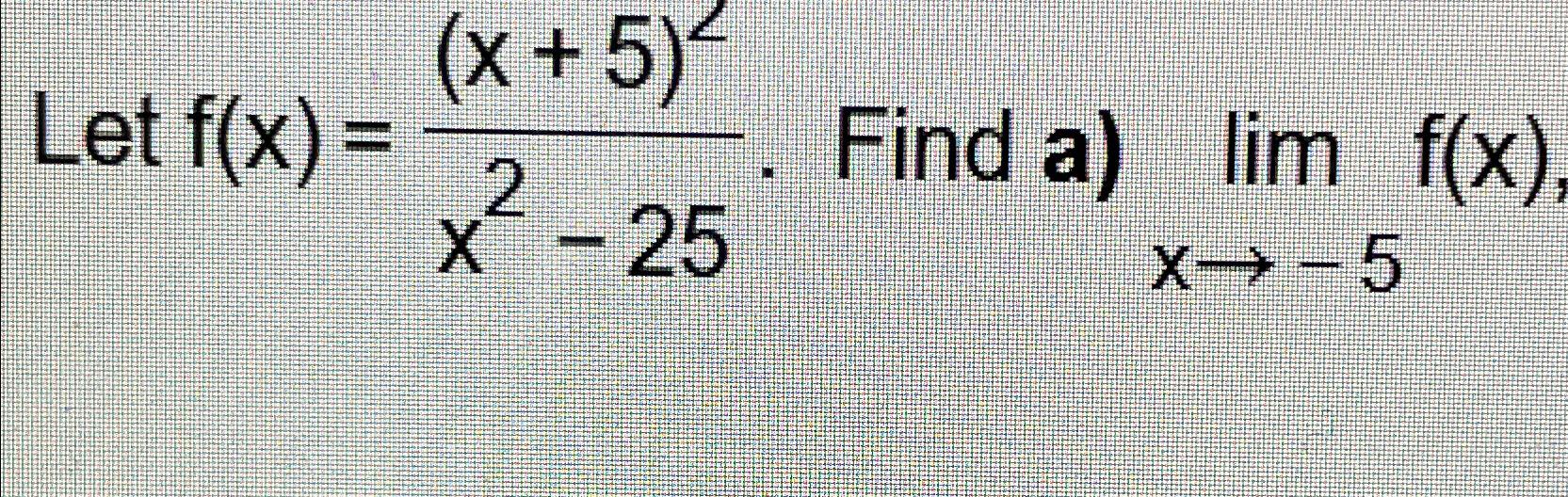 Solved Let f(x)=(x+5)2x2-25. ﻿Find a) limx→-5f(x) | Chegg.com