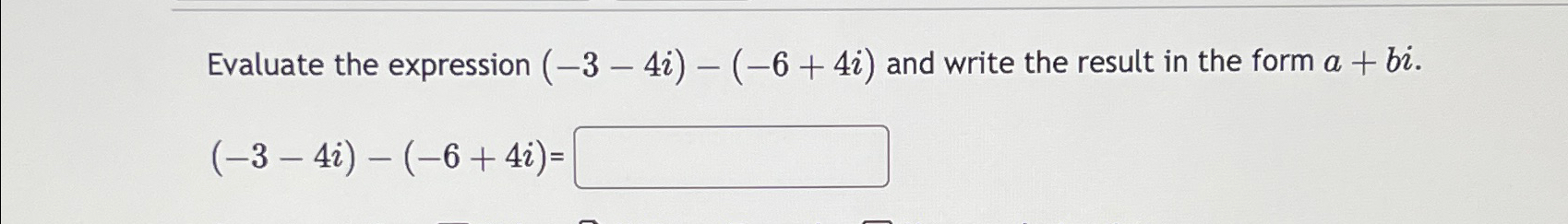 Solved Evaluate the expression (-3-4i)-(-6+4i) ﻿and write | Chegg.com