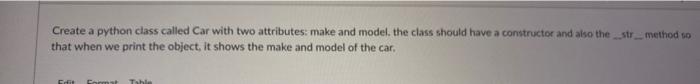 Solved Create a python class called Car with two attributes: | Chegg.com