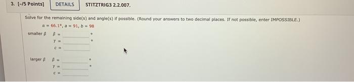 Solved Solve for the remaining side(s) and angle(s) if | Chegg.com Solved Solve for the remaining side(s) and angle(s) if | Chegg.com