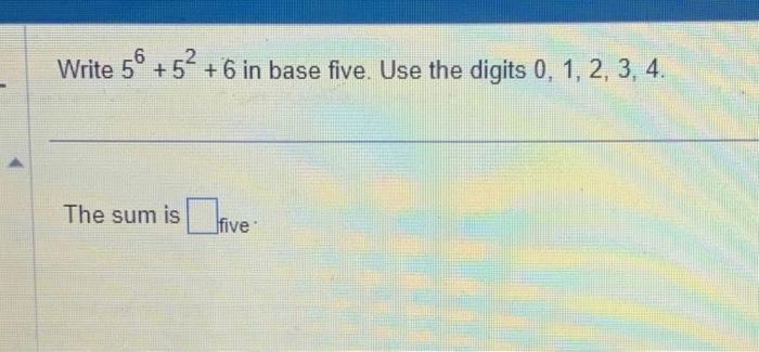 Solved Write 56+52+6 in base five. Use the digits 0,1,2,3,4. | Chegg.com