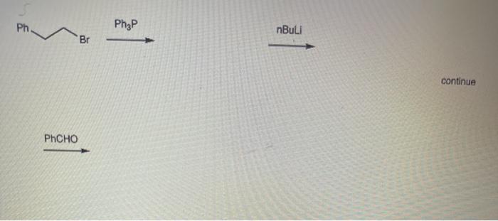 Solved Ph Ph3P nBuli Br continue PhCHO | Chegg.com
