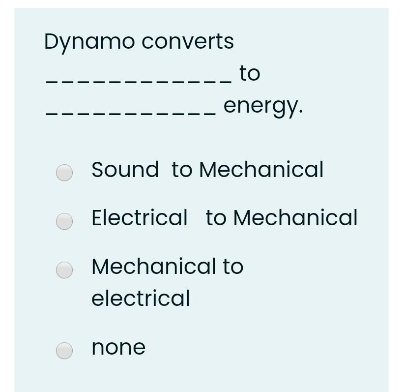 Solved Dynamo converts - to energy. Sound to Mechanical | Chegg.com