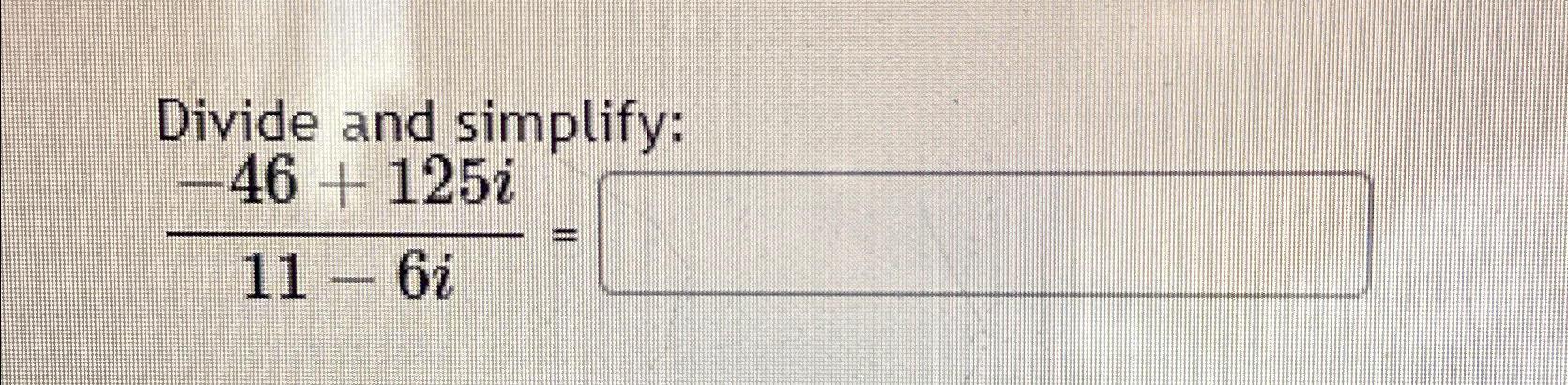 Solved Divide and simplify:-46+125i11-6i= | Chegg.com