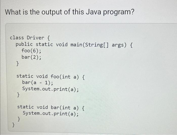 Solved What is the output of this Java program? class Driver | Chegg.com