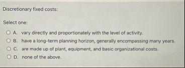 Solved Discretionary fixed costs:Select one:A. ﻿vary | Chegg.com