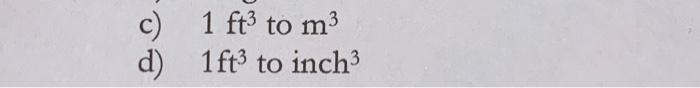 Solved c) 1 ft3 to m3 d) 1ft3 to inch3 | Chegg.com