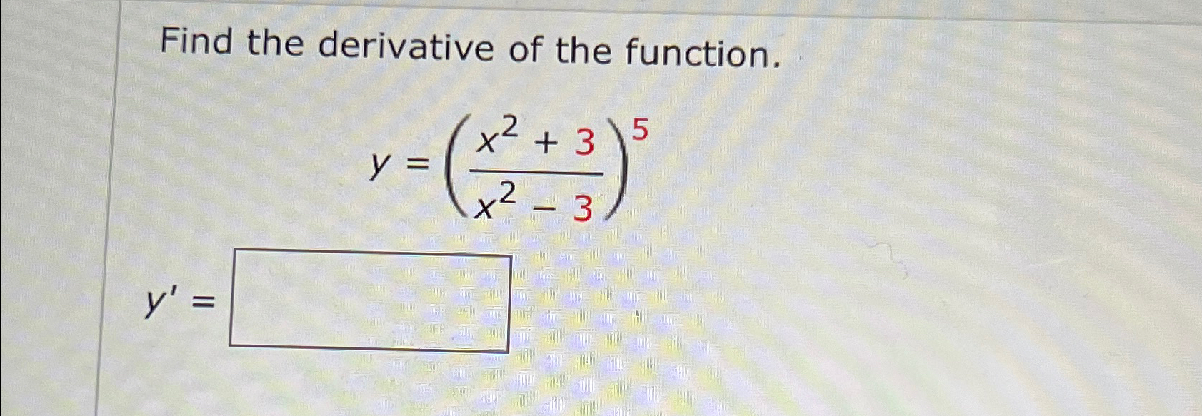 Solved Find the derivative of the function.y=(x2+3x2-3)5y'= | Chegg.com