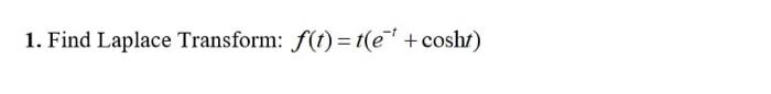 Solved 1. Find Laplace Transform: f(t)=t(e? + cosht) | Chegg.com