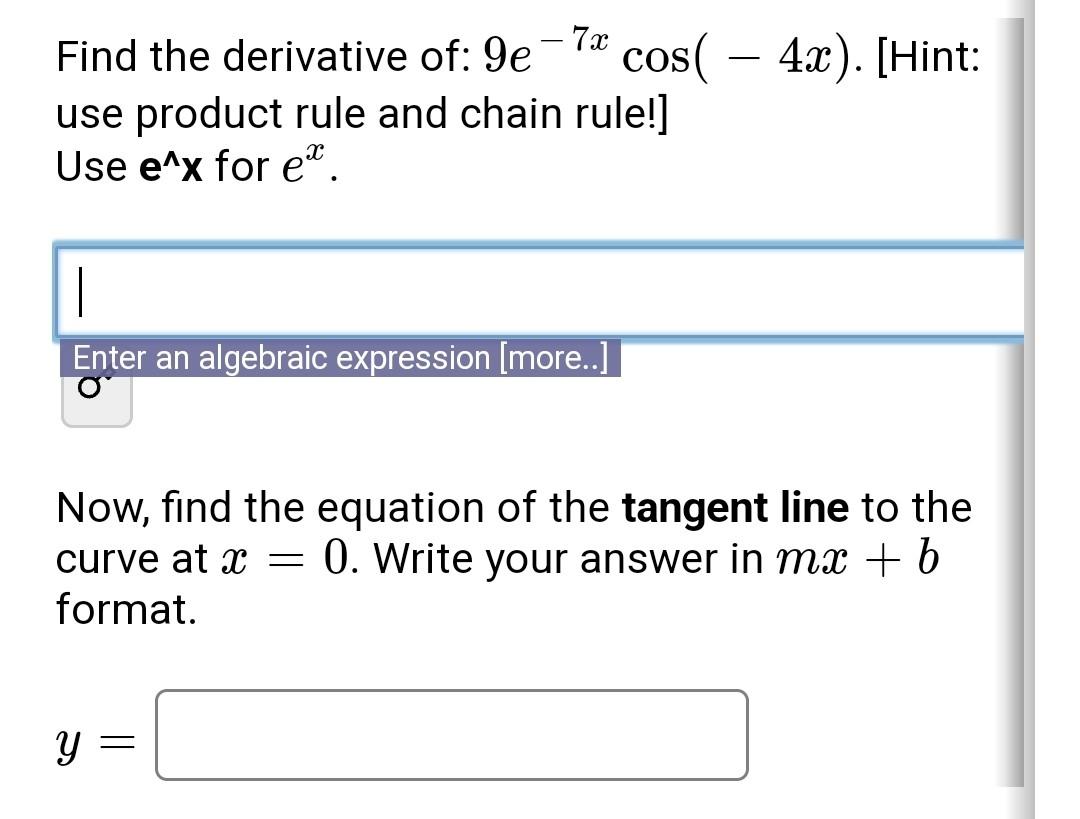 Solved Find the derivative of: 9e^−7 x cos (-4x). [Hint: use | Chegg.com