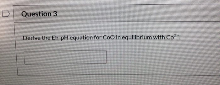 Solved Question 3 Derive the Eh-pH equation for CoO in | Chegg.com