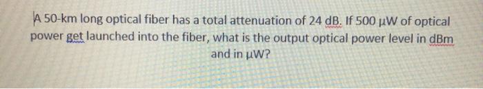 Solved A 50-km long optical fiber has a total attenuation of | Chegg.com