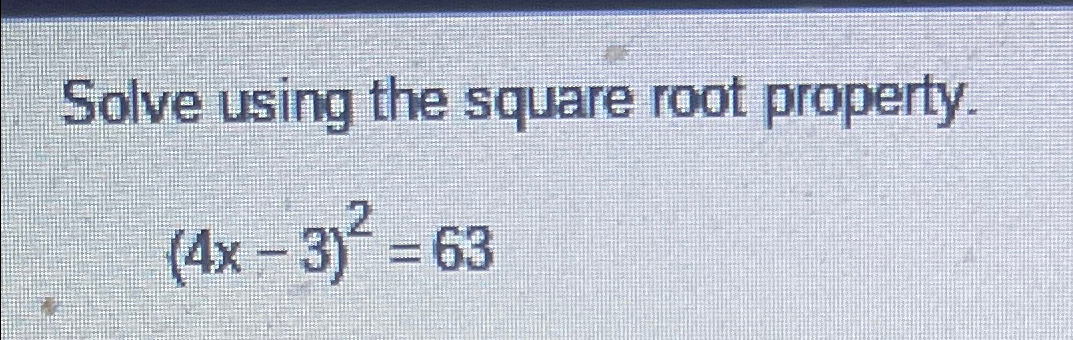 Solved Solve using the square root property.(4x-3)2=63 | Chegg.com