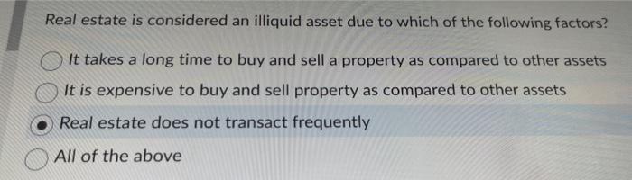 Solved Real estate is considered an illiquid asset due to | Chegg.com