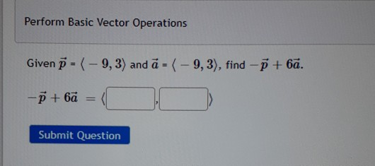 Solved Perform Basic Vector Operations Given p = (-9,3) and | Chegg.com