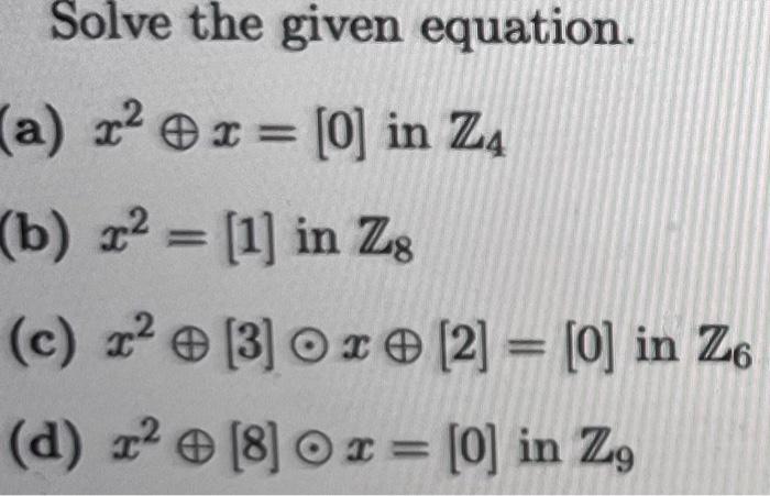 Solved Solve the given equation. (a) x2⊕x=[0] in Z4 (b) | Chegg.com