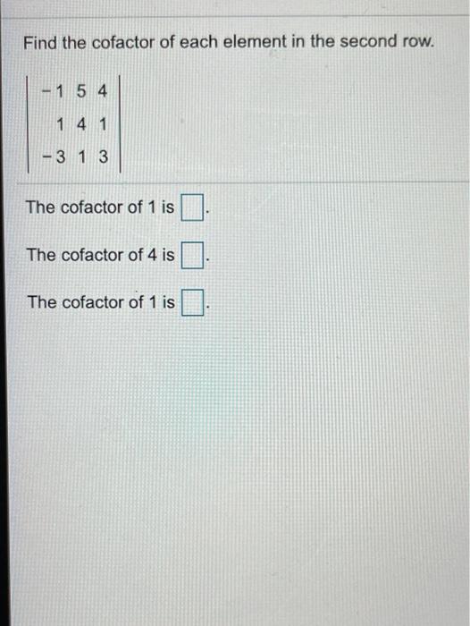 Solved Find the cofactor of each element in the second row. | Chegg.com