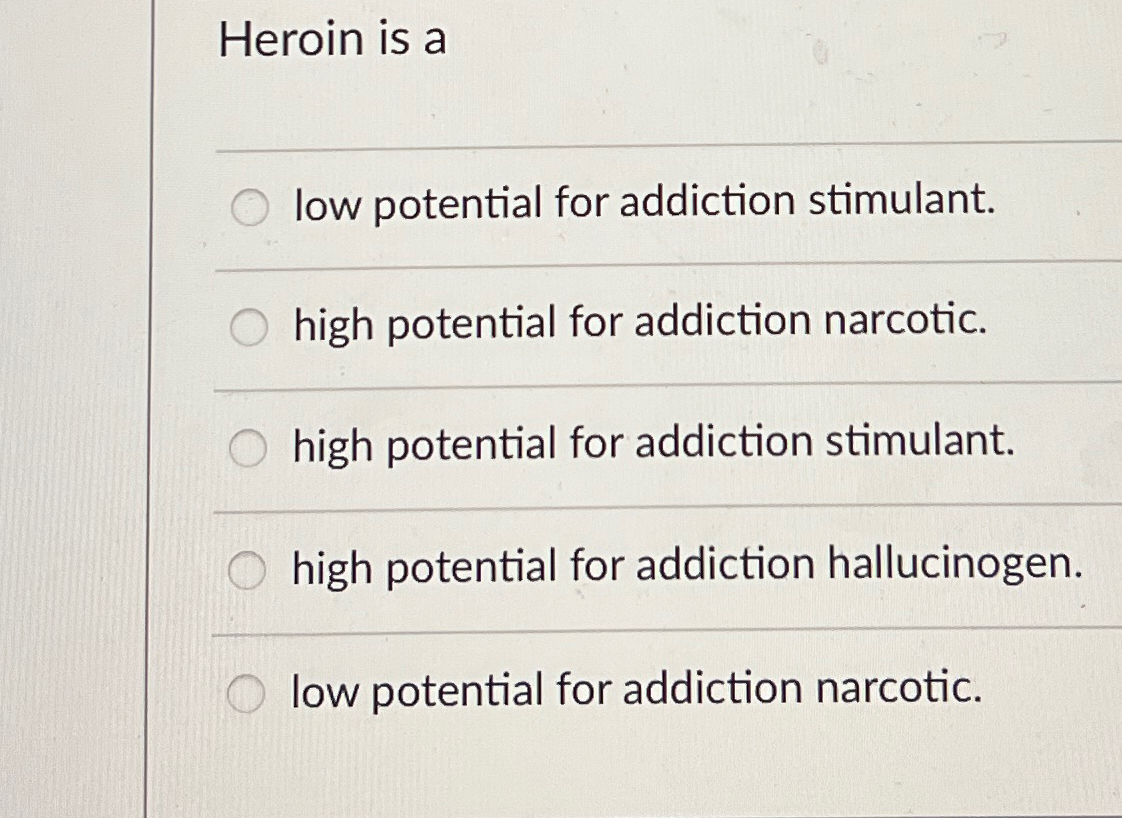 Solved Heroin is alow potential for addiction stimulant.high | Chegg.com
