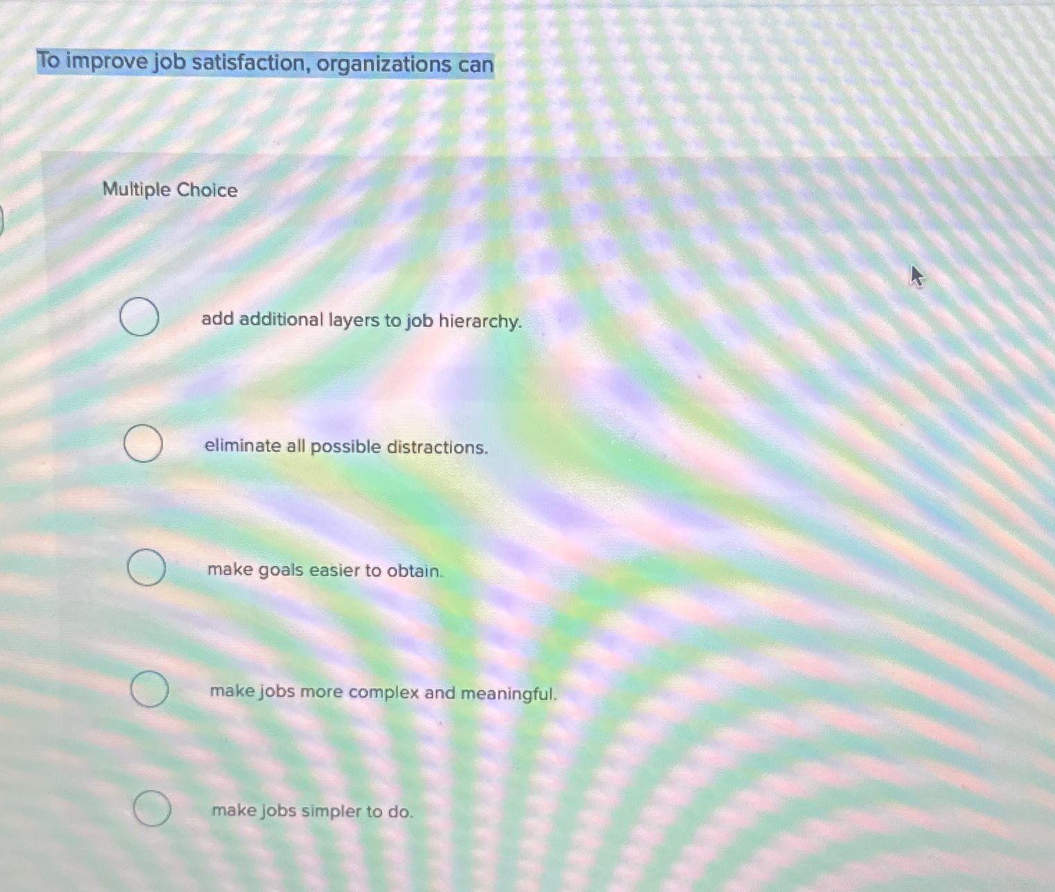 Solved To improve job satisfaction, organizations | Chegg.com