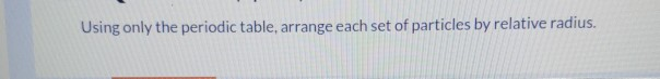Solved Using only the periodic table arrange each set of | Chegg.com