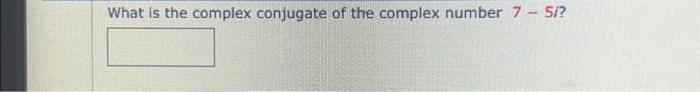 Solved What is the complex conjugate of the complex number | Chegg.com