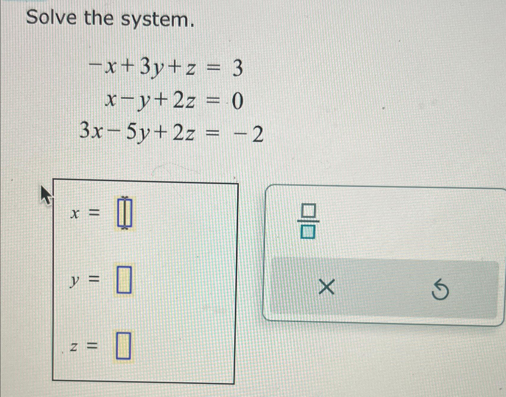 Solved Solve the system.-x+3y+z=3x-y+2z=03x-5y+2z=-2x=y=z= | Chegg.com Solved Solve the system.-x+3y+z=3x-y+2z=03x-5y+2z=-2x=y=z= | Chegg.com