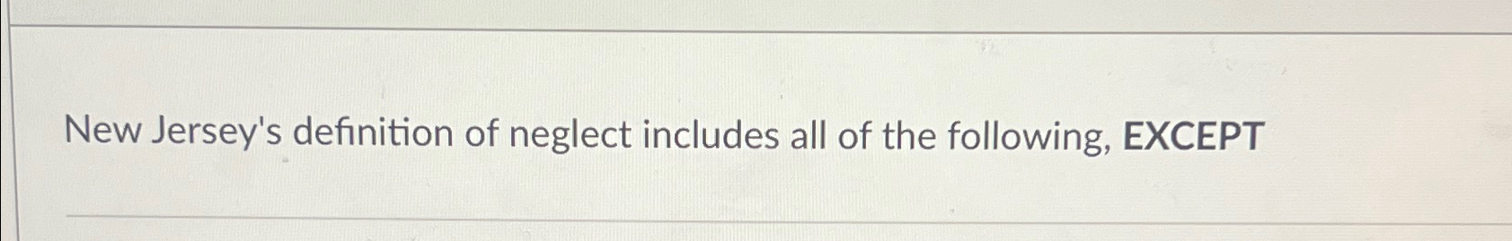Solved New Jersey's definition of neglect includes all of | Chegg.com