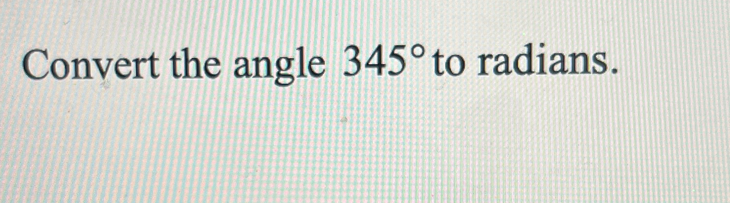 Solved Convert the angle 345° ﻿to radians. | Chegg.com