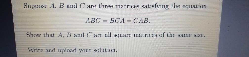 Solved Suppose A, B and C are three matrices satisfying the | Chegg.com