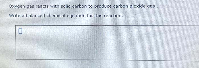 Solved Oxygen gas reacts with solid carbon to produce carbon | Chegg.com