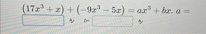Solved (17x3+x)+(−9x3−5x)=ax3+bx⋅a | Chegg.com