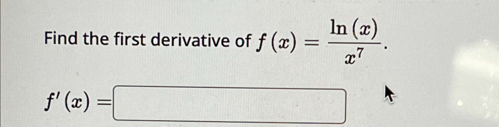 Solved Find the first derivative of f(x)=ln(x)x7f'(x)= | Chegg.com