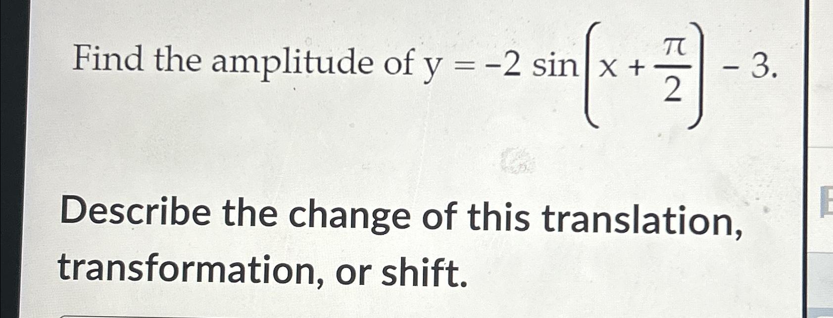Solved Find the amplitude of y=-2sin(x+π2)-3 ﻿Describe the | Chegg.com