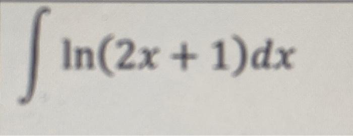 Solved ∫ln(2x+1)dx | Chegg.com