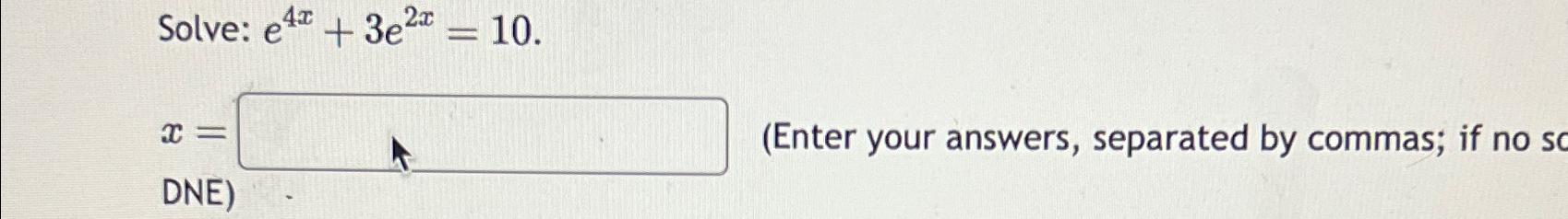 Solved Solve: e4x+3e2x=10x=(Enter your answers, separated by | Chegg.com