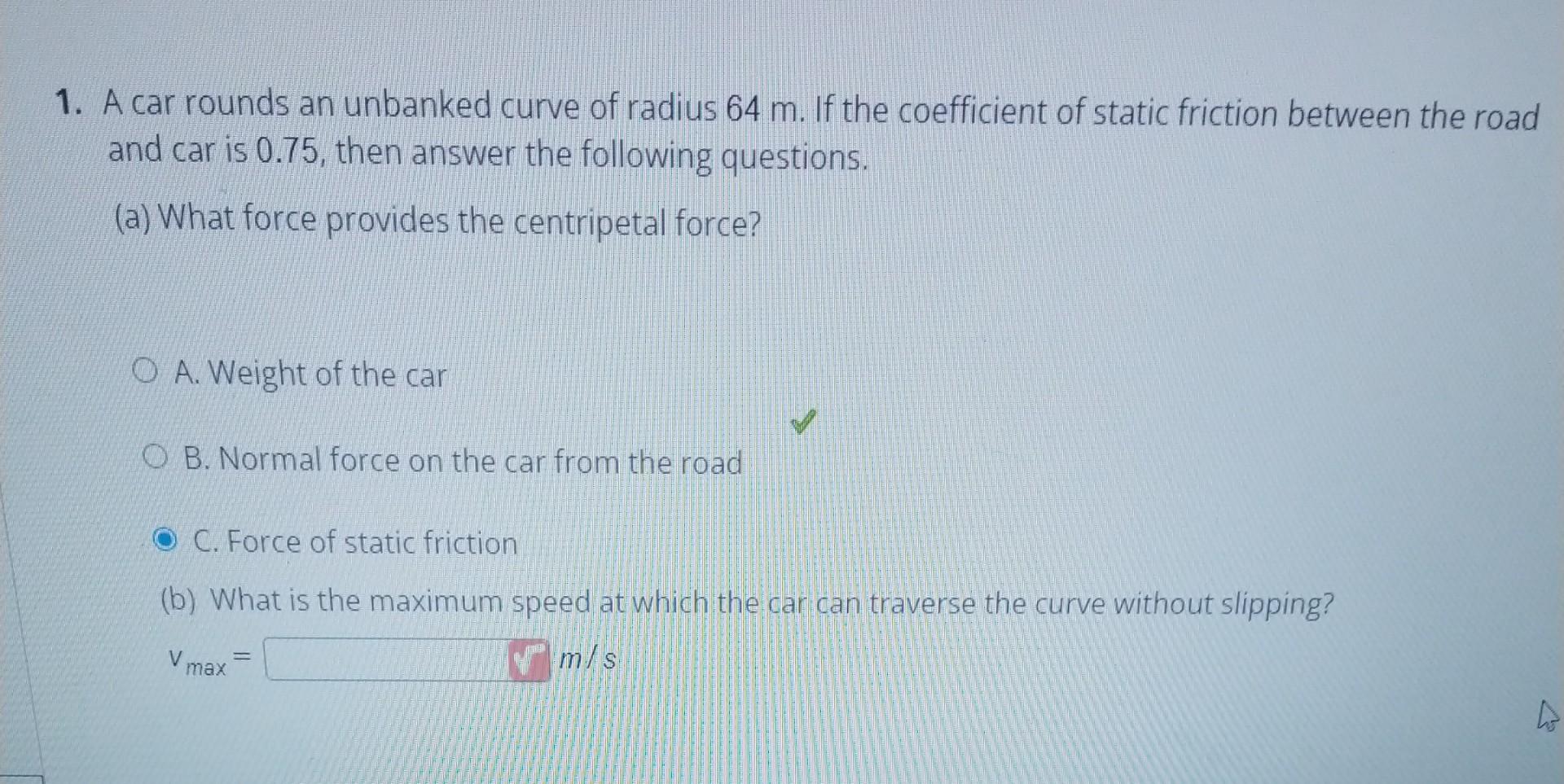 Solved 1. A car rounds an unbanked curve of radius 64 m. If | Chegg.com