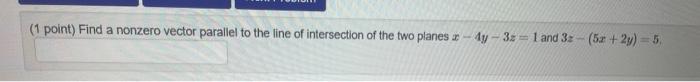 Solved (1 point) Find a nonzero vector parallel to the line | Chegg.com