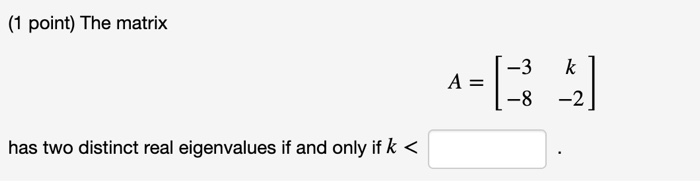 Solved (1 point) The matrix has two distinct real | Chegg.com