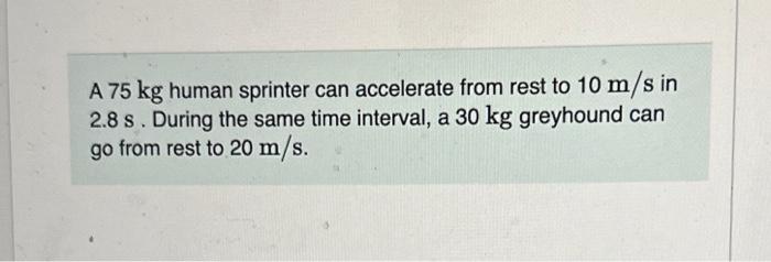 Solved A 75 kg human sprinter can accelerate from rest to 10 | Chegg.com
