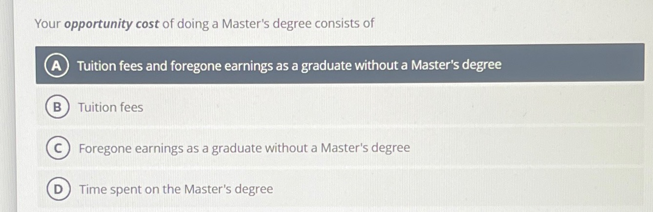 Solved Your opportunity cost of doing a Master's degree | Chegg.com