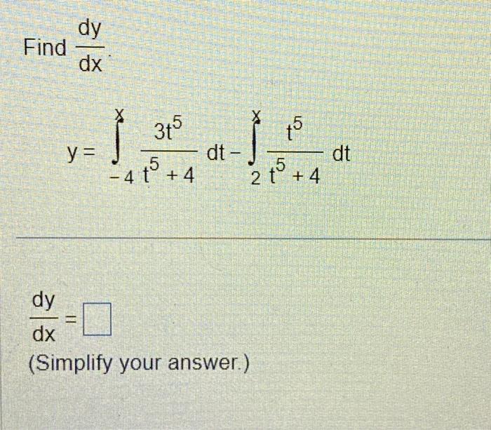 Solved Find dxdy y=∫−4xt5+43t5dt−∫2xt5+4t5dt dxdy= (Simplify | Chegg.com