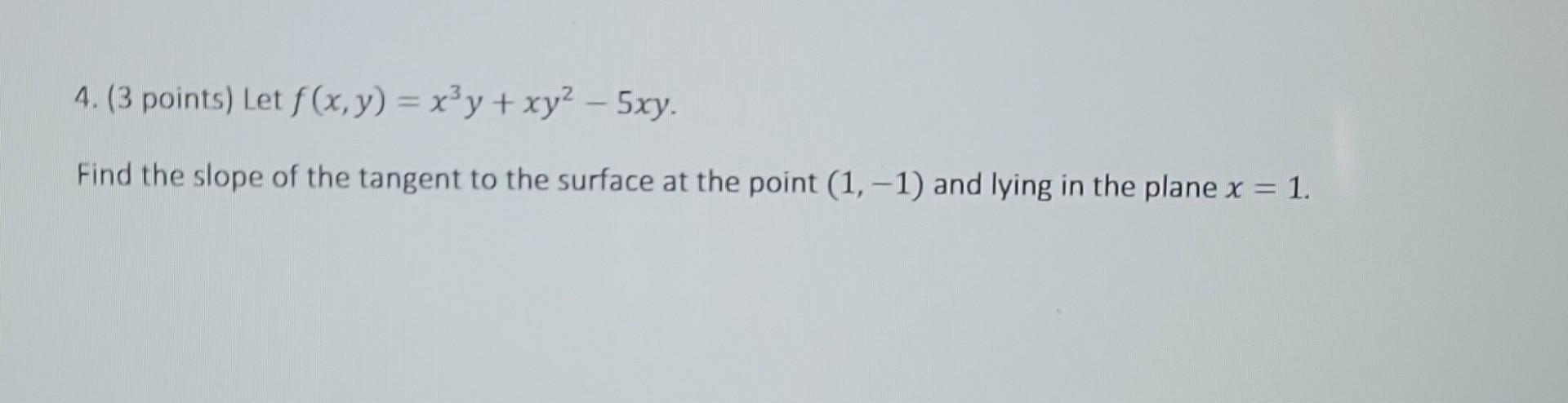 Solved 4. (3 points) Let f(x,y)=x3y+xy2−5xy. Find the slope | Chegg.com