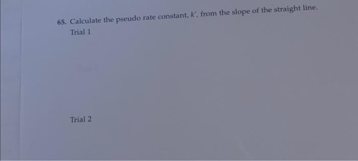 Solved 65. Calculate the pseudo rate constant, k′, from the | Chegg.com