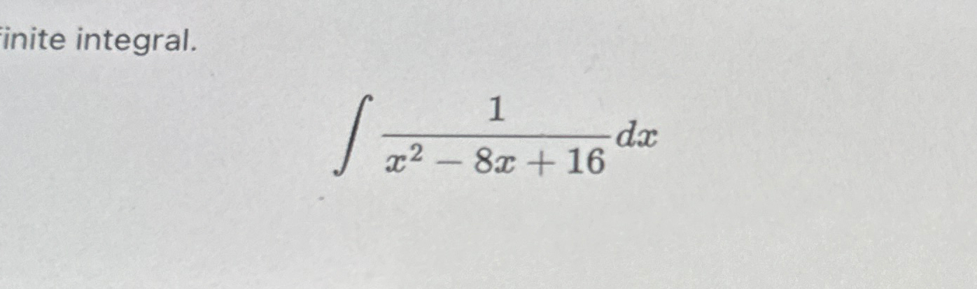 Solved inite integral.∫﻿﻿1x2-8x+16dx | Chegg.com