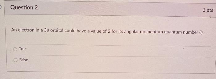 Solved > Question 2 1 pts An electron in a 3p orbital could | Chegg.com