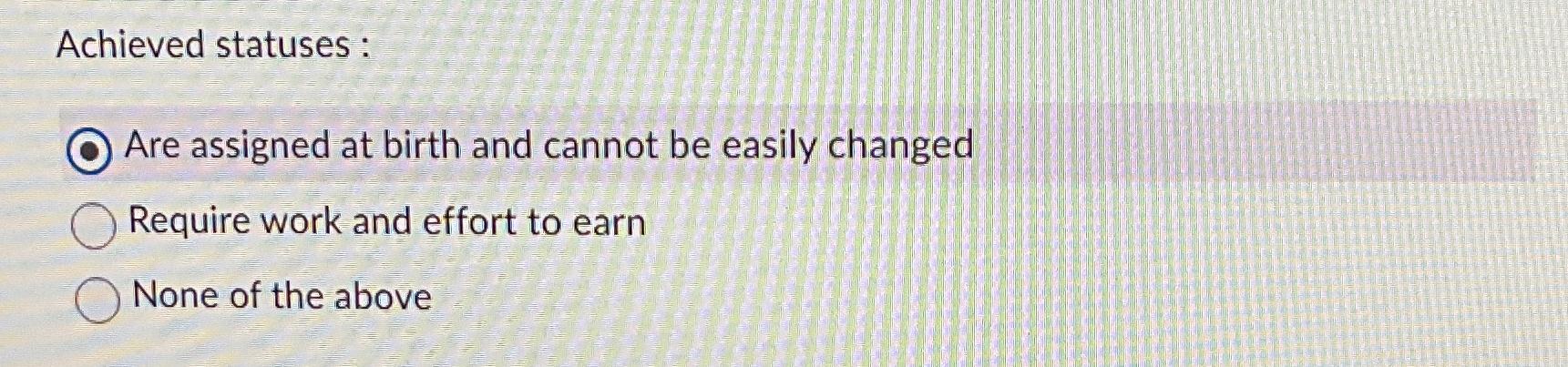 Solved Achieved statuses:Are assigned at birth and cannot be | Chegg.com