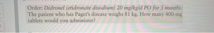 Solved Order: Didronel (etidronate disodium) 20 mg/kg/d PO | Chegg.com