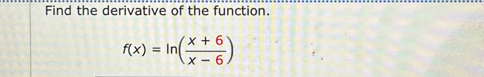 Solved Find the derivative of the function.f(x)=ln(x+6x-6) | Chegg.com