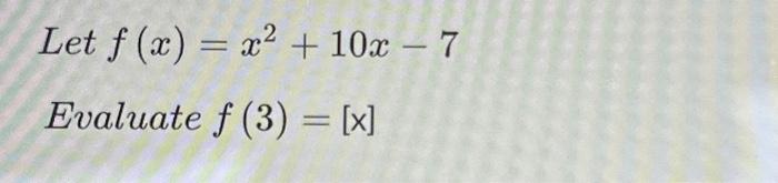 Solved Let f (x) = x² + 10x - 7 Evaluate f(3) = [x] | Chegg.com