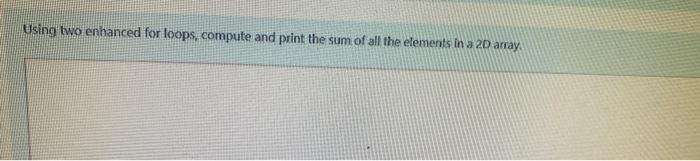 Solved Using two enhanced for loops, compute and print the | Chegg.com
